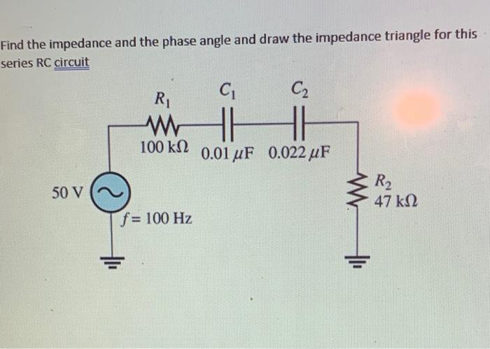 Solved Find the impedance and the phase angle and draw the | Chegg.com