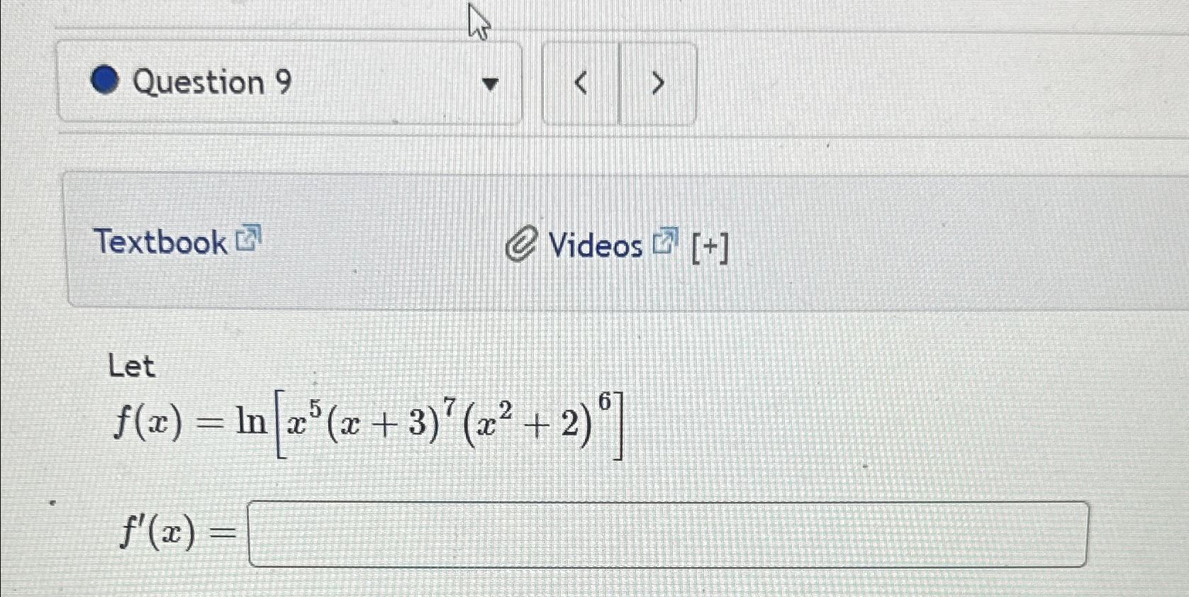 Solved Textbook 준evideos +Letf(x)=ln[x5(x+3)7(x2+2)6]f'(x)= | Chegg.com