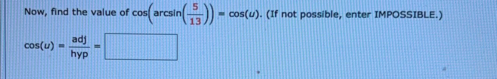 Solved Now, find the value of cos(arcsin(513))=cos(u). (If | Chegg.com