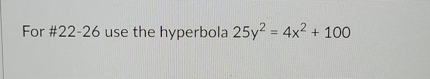 For \#22-26 use the hyperbola 25y2=4x2+100Find the | Chegg.com