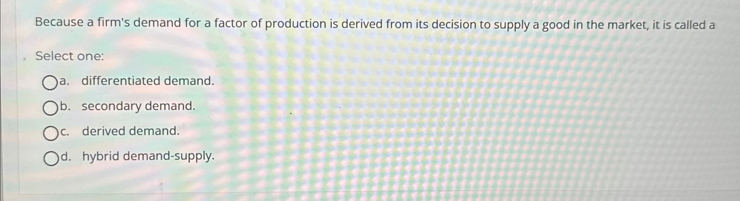 Solved Because a firm's demand for a factor of production is | Chegg.com