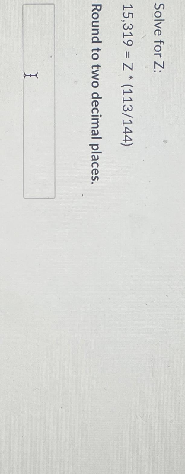 Solved Solve for Z:15,319=Z**(113144)Round to two decimal | Chegg.com
