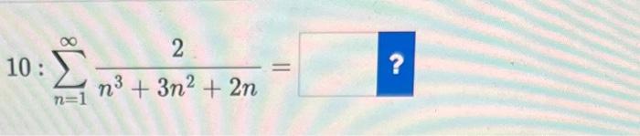 Solved 10:∑n=1∞n3+3n2+2n2= | Chegg.com