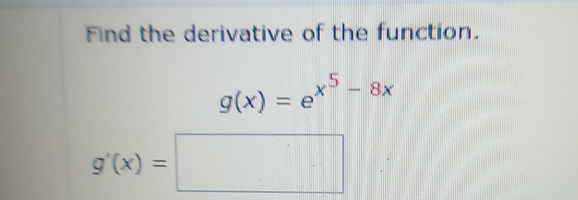 Solved Find the derivative of the function.g(x)=ex5-8xg'(x)= | Chegg.com