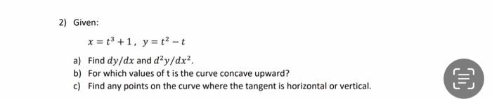 Solved 2) Given: x=t3+1,y=t2−t a) Find dy/dx and d2y/dx2. b) | Chegg.com