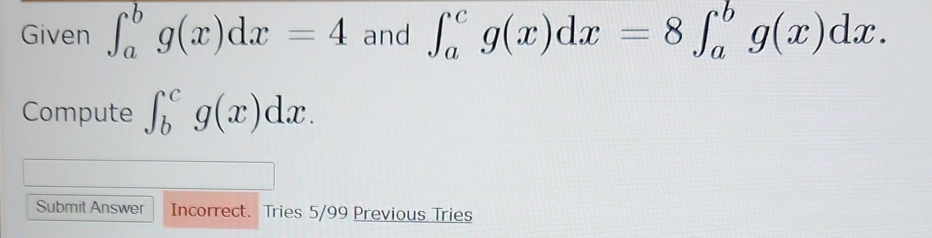 Solved Given ∫abg(x)dx=4 and ∫acg(x)dx=8∫abg(x)dx. Compute | Chegg.com