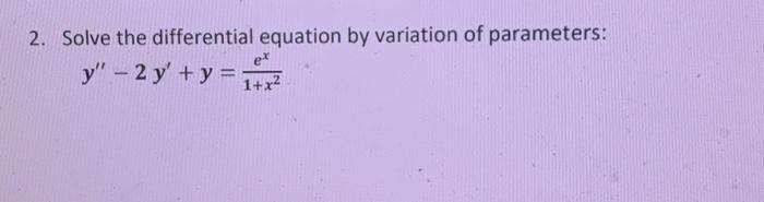 Solved 2. Solve the differential equation by variation of | Chegg.com