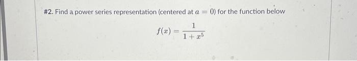 Solved \#2. Find a power series representation (centered at | Chegg.com
