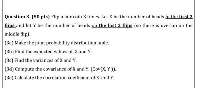 Solved Question 3. (50 pts) Flip a fair coin 3 times. Let X | Chegg.com
