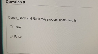 Solved Question 8Dense_Rank and Rank may produce same | Chegg.com