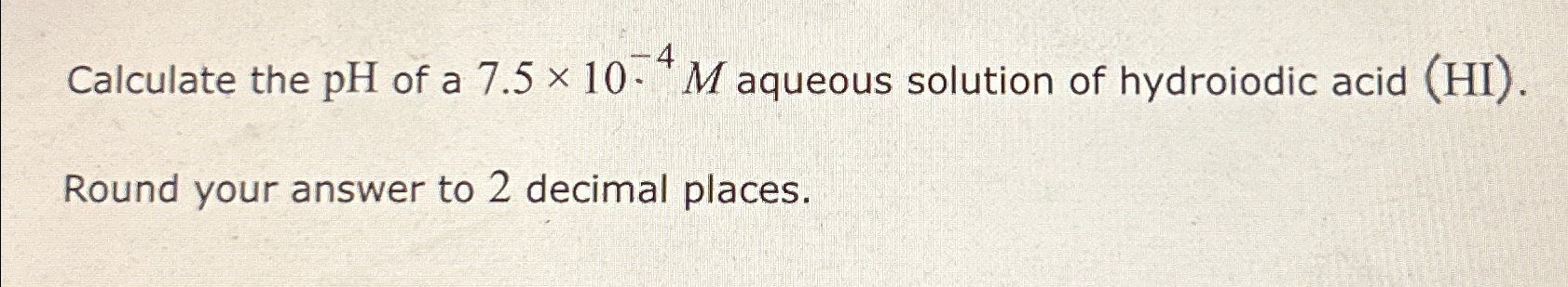 Solved Calculate the pH ﻿of a 7.5×10-4M ﻿aqueous solution of | Chegg.com
