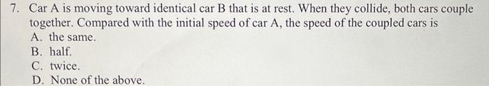 Solved 7. Car A is moving toward identical car B that is at | Chegg.com