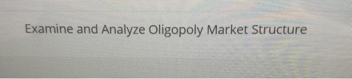 Solved Examine and Analyze Oligopoly Market Structure | Chegg.com
