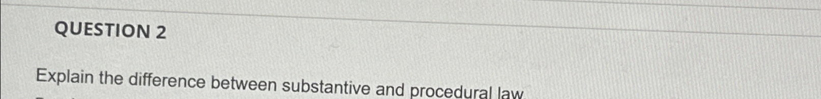 Solved QUESTION 2Explain the difference between substantive | Chegg.com