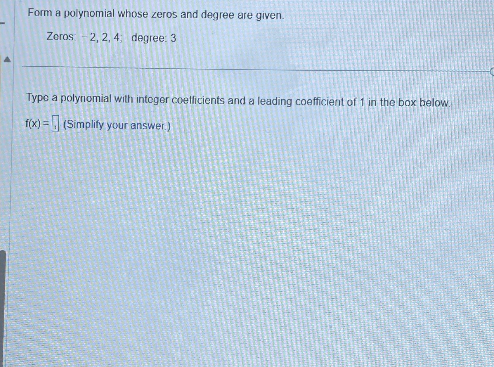 Solved Form a polynomial whose zeros and degree are | Chegg.com