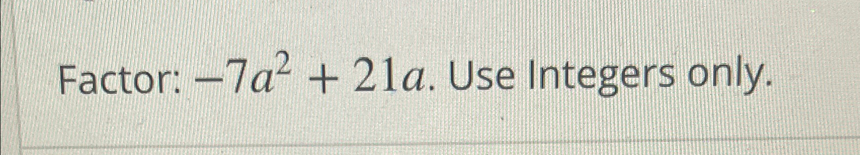 Solved Factor: -7a2+21a. ﻿Use Integers only. | Chegg.com