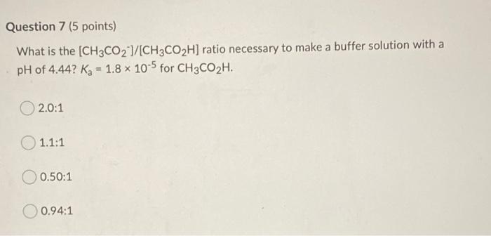 Solved Question 7 (5 points) What is the [CH3CO2: | Chegg.com