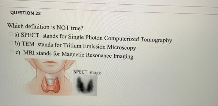 Solved QUESTION 22 Which definition is NOT true? a) SPECT | Chegg.com