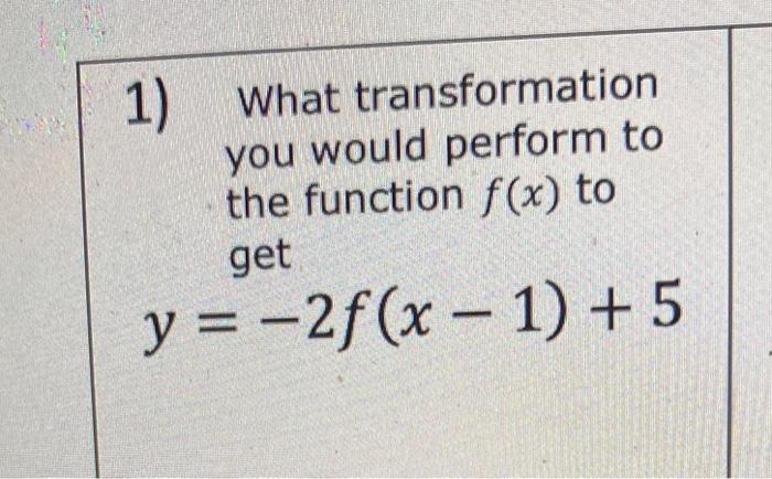 Solved 1) What transformation you would perform to the | Chegg.com