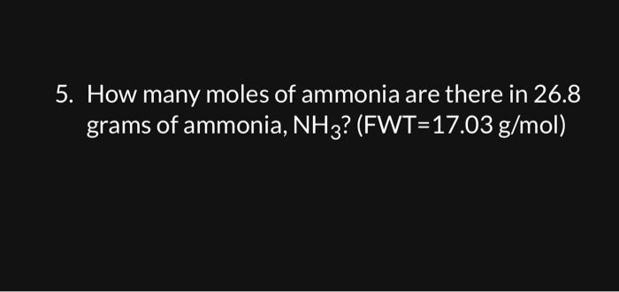 Solved 5. How many moles of ammonia are there in 26.8 grams | Chegg.com