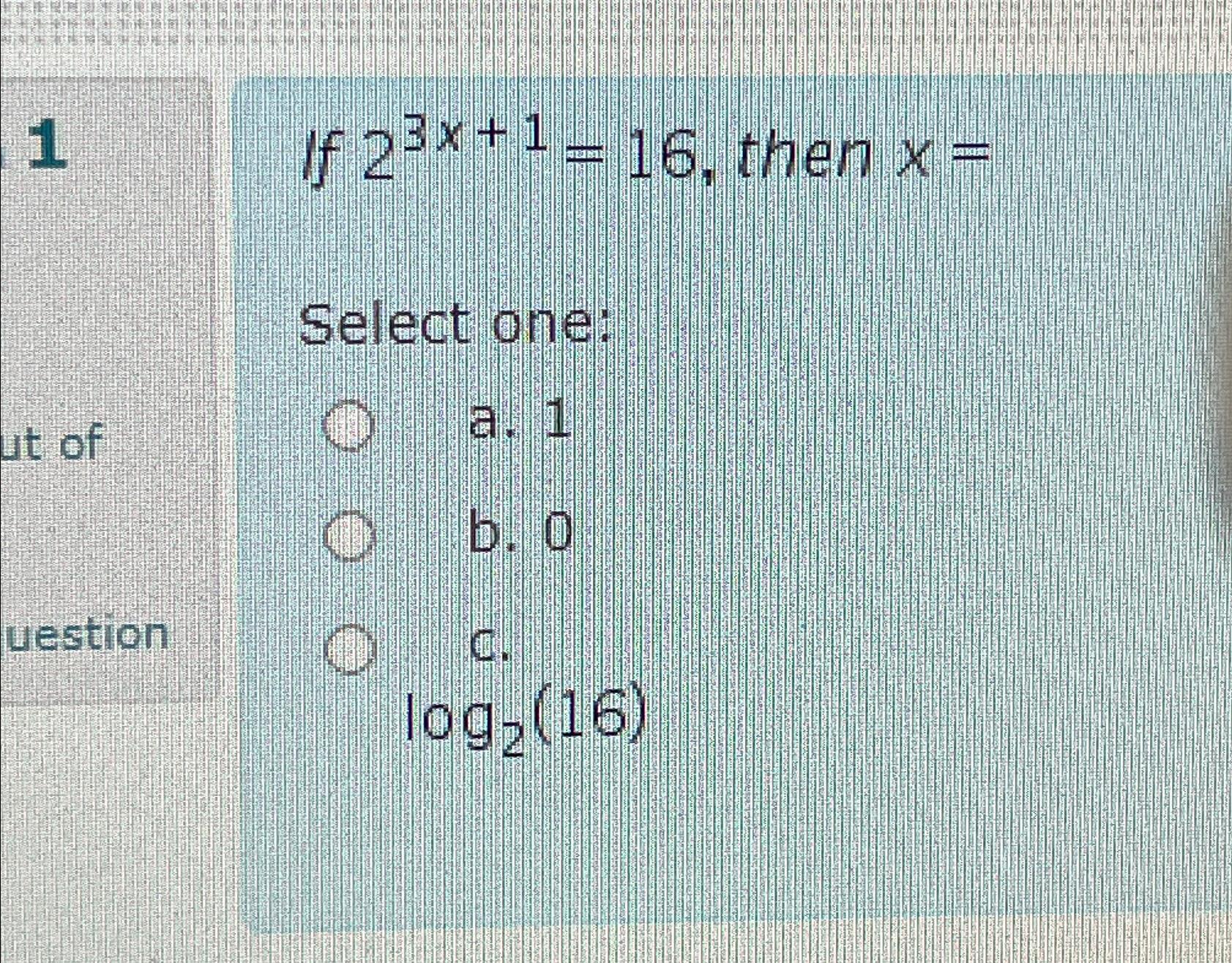 Solved 1 ﻿If 23x+1=16, ﻿then x=Select one:a. 1b. 0c.log2(16) | Chegg.com