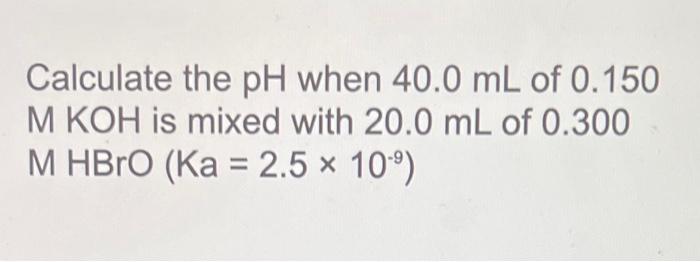 Solved Calculate the pH when 45.0 mL of 0.150 MKOH is mixed | Chegg.com