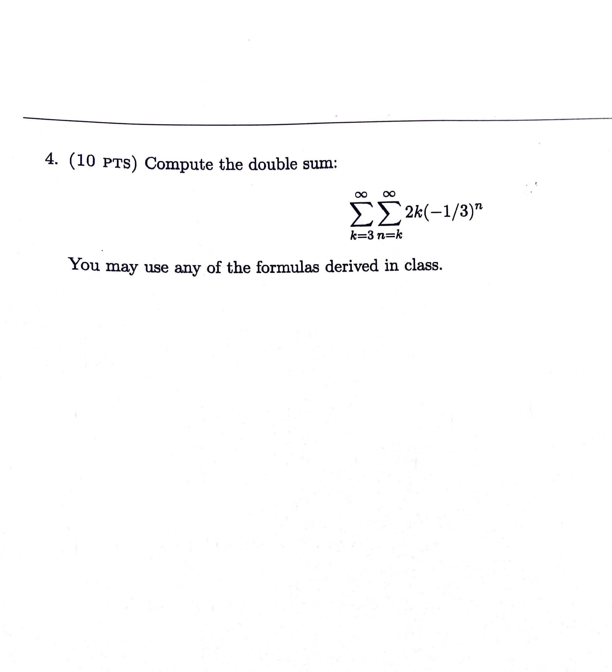 Solved Compute the double sum:∑k=3∞∑n=k∞2k(-13)nI need some | Chegg.com