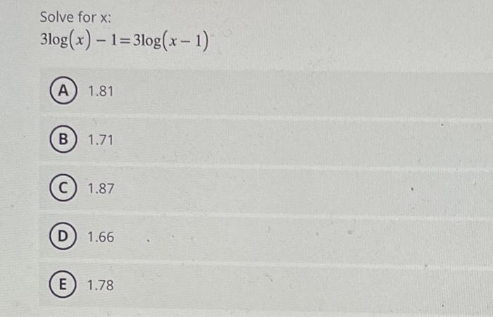 Solved Solve for x : 3log(x)−1=3log(x−1) 1.81 (B) 1.71 (C) | Chegg.com