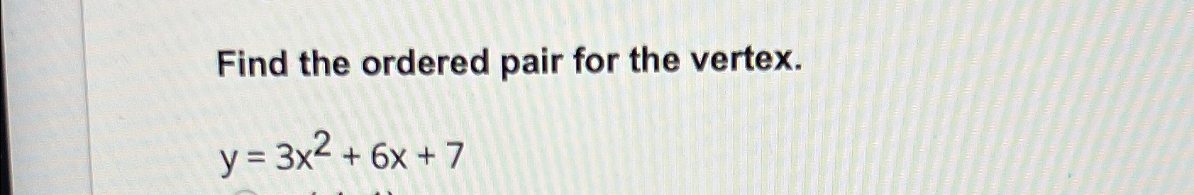 Solved Find the ordered pair for the vertex.y=3x2+6x+7 | Chegg.com