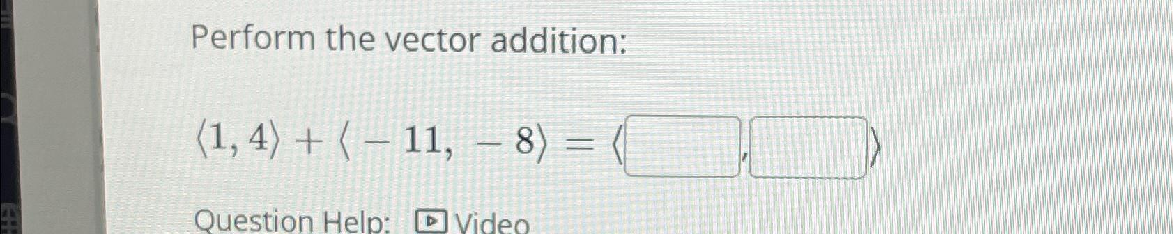 Solved Perform the vector addition:(:1,4:)+(:-11,-8:)=(:,:) | Chegg.com