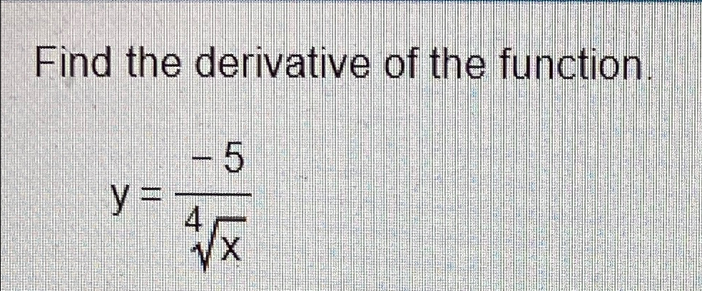 Solved Find the derivative of the function.y=-5x4 | Chegg.com