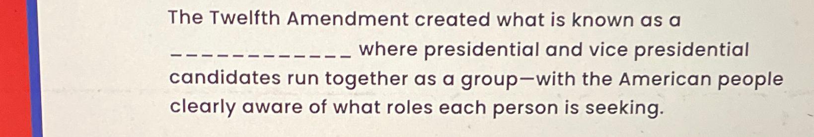 Solved The Twelfth Amendment created what is known as a | Chegg.com