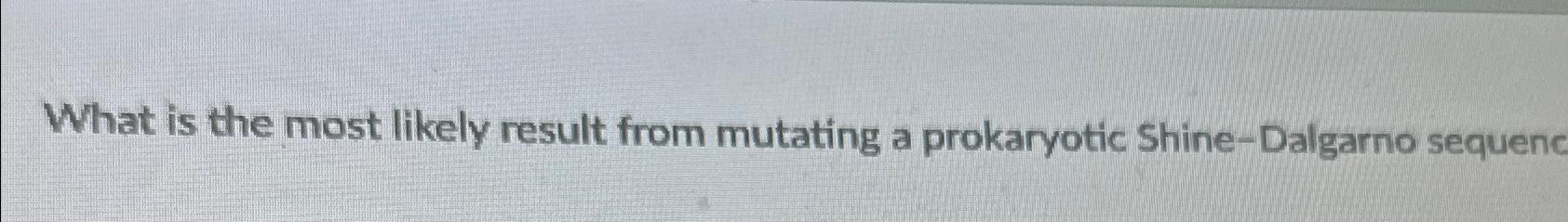 Solved What is the most likely result from mutating a | Chegg.com