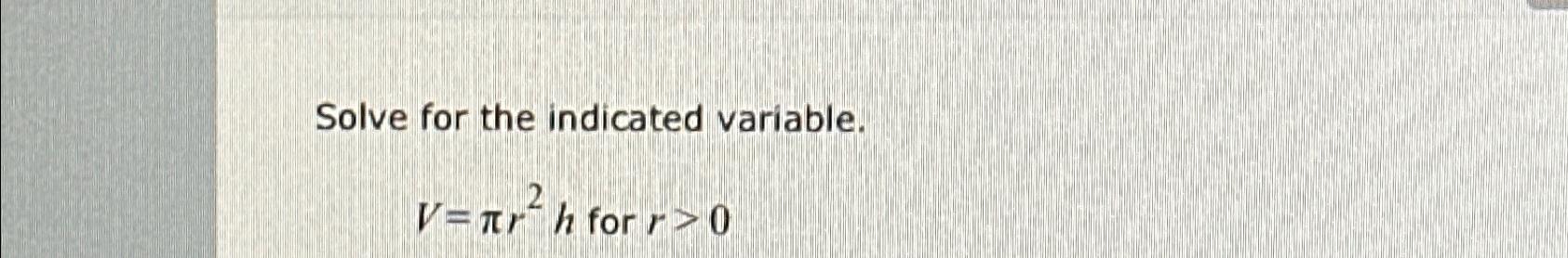 Solved Solve for the indicated variable.V=πr2h ﻿for r>0 | Chegg.com