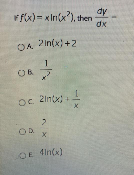 Solved if f(x) = xIn(x?), then dy dx O A. 2ln(x) + 2 1 OB. 2 | Chegg.com