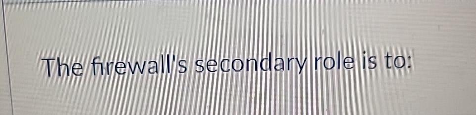 Solved The firewall's secondary role is to: | Chegg.com
