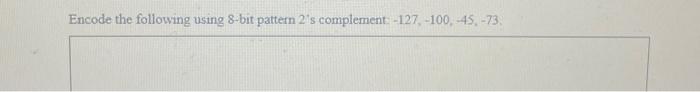Solved Encode the following using 8-bit pattern 2 's | Chegg.com