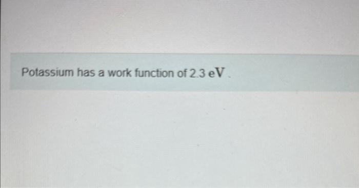 Solved Potassium has a work function of 2.3eV.A 3.0eV photon | Chegg.com