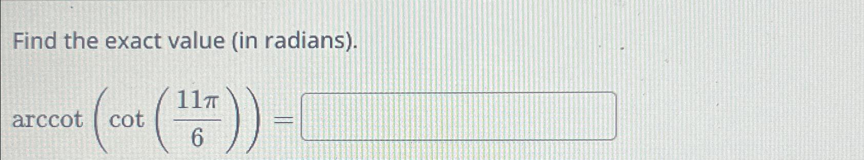 Solved Find the exact value (in radians).arccot(cot(11π6))= | Chegg.com