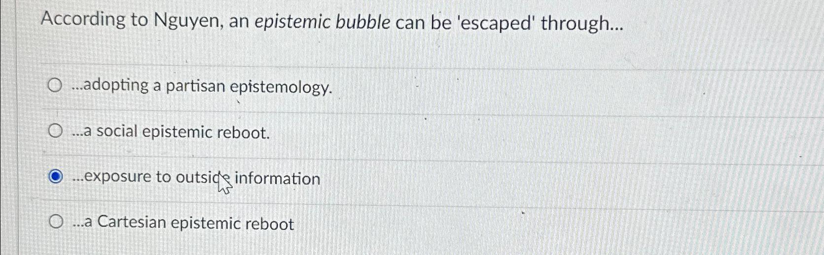 Solved According to Nguyen, an epistemic bubble can be | Chegg.com