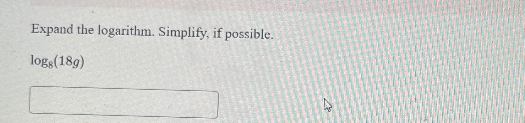 Solved Expand the logarithm. Simplify, if possible.log8(18g) | Chegg.com