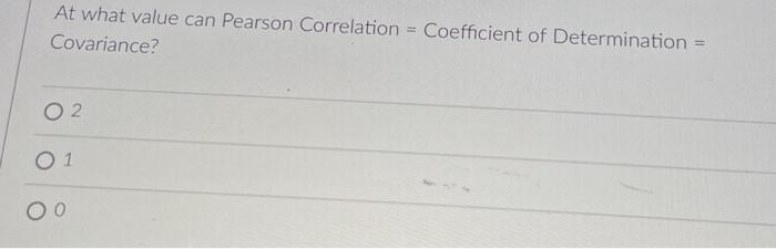 Solved At what value can Pearson Correlation = Coefficient | Chegg.com