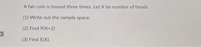 Solved A fair coin is tossed three times. Let X be number of | Chegg.com