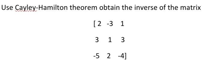 Solved Use Cayley-Hamilton theorem obtain the inverse of the | Chegg.com