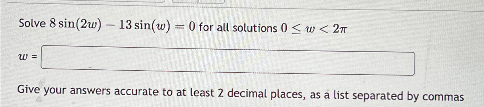 Solved Solve 8sin(2w)-13sin(w)=0 ﻿for all solutions | Chegg.com