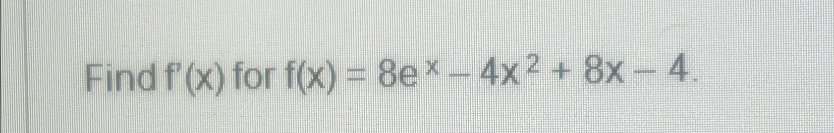 Solved Find f'(x) ﻿for f(x)=8ex-4x2+8x-4 | Chegg.com