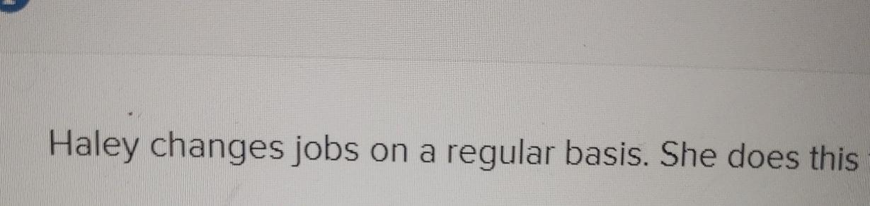 Solved Haley changes jobs on a regular basis. She does this | Chegg.com