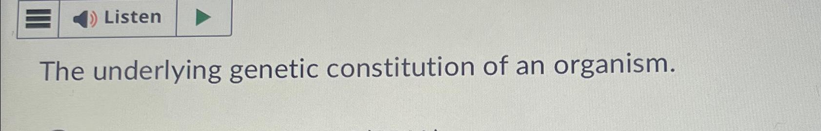 Solved The underlying genetic constitution of an organism. | Chegg.com
