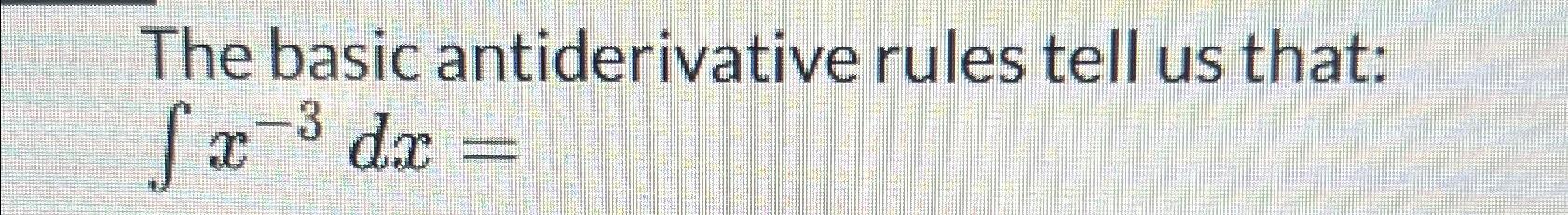 Solved The basic antiderivative rules tell us that:∫﻿﻿x-3dx= | Chegg.com