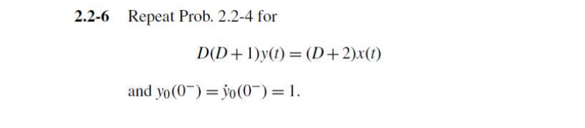 2.2-6 Repeat Prob. 2.2-4 forD(D+1)y(t)=(D+2)x(t)and | Chegg.com 2.2-6 Repeat Prob. 2.2-4 forD(D+1)y(t)=(D+2)x(t)and | Chegg.com